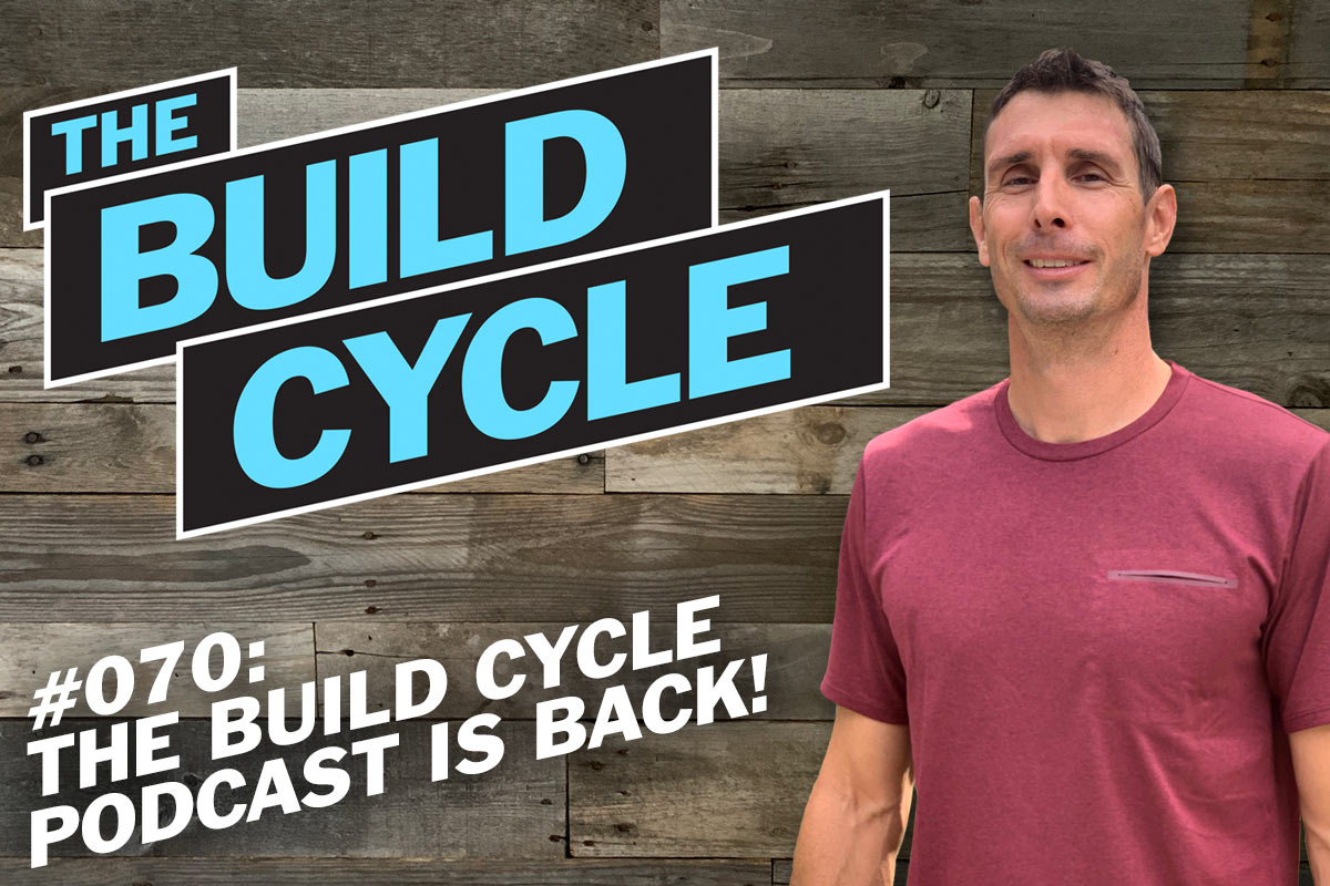 Ep #070: The Build Cycle Podcast is BACK!!! - The Build Cycle